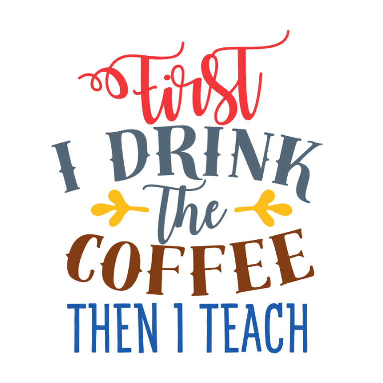 First I Drink The Coffee Then I Teach Free Svg File - SVG Heart