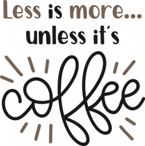 less is more unless it's coffee, funny, coffee lover free svg file ...