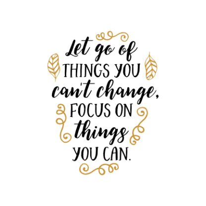 let go of things you can't change focus on things you can, motivational ...