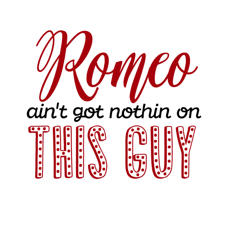 Romeo Ain t Got Nothin On This Guy Funny Valentine s Day Free Svg romeo-ain-t-got-nothin-on-this-guy-funny-valentine-s-day-free-svg