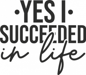 yes I succeeded in life, motivational saying - free svg file for ...