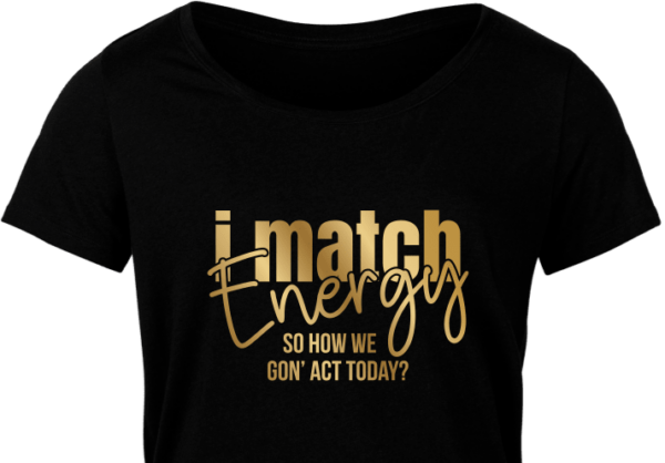 I match energy, so how we gon act today, golden png for sublimation ...