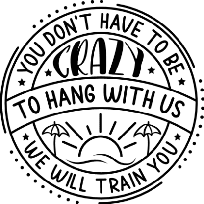 Funny quotes, You don't have to be crazy to hang with us, we will train ...