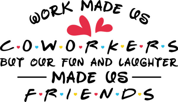 Work made us coworkers, but our fun and laughter made us friends - free ...