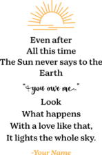 Even after all this time, the sun never says to the earth ...