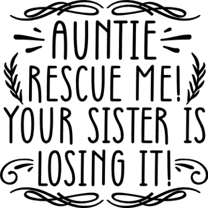 Auntie rescue me, your sister is losing it free svg file for members ...