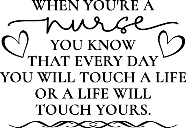 When you're a nurse, you know that every day you will touch a life or a ...