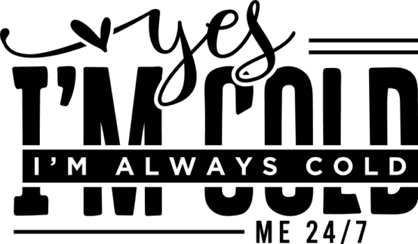 Yes I'm Cold, I'm Always Cold, Me 24/7, Free SVG File for Members ...